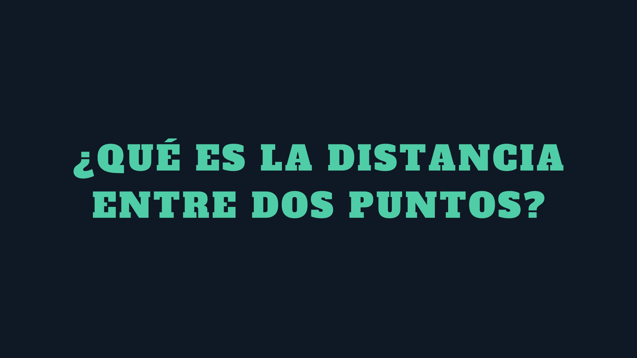 ¿Qué es la distancia entre dos puntos y cómo se calcula?