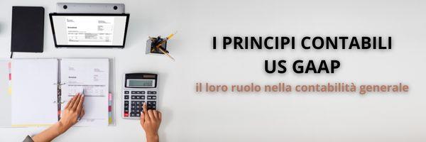 I PRINCIPI CONTABILI US GAAP: il loro ruolo nella contabilità generale